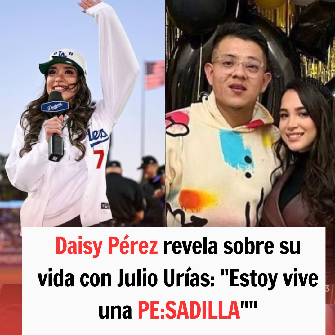 Daisy Pérez revela sobre su vida con Julio Urías: "Estoy vive una PE:SADILLA"" - News